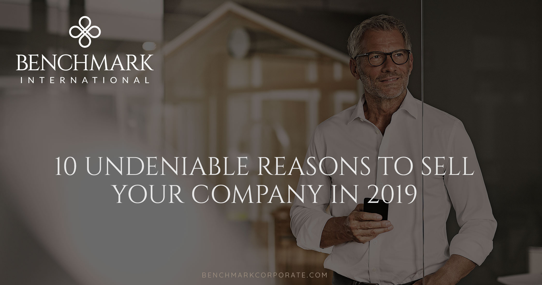 10 Undeniable Reasons To Sell Your Company In 2019
