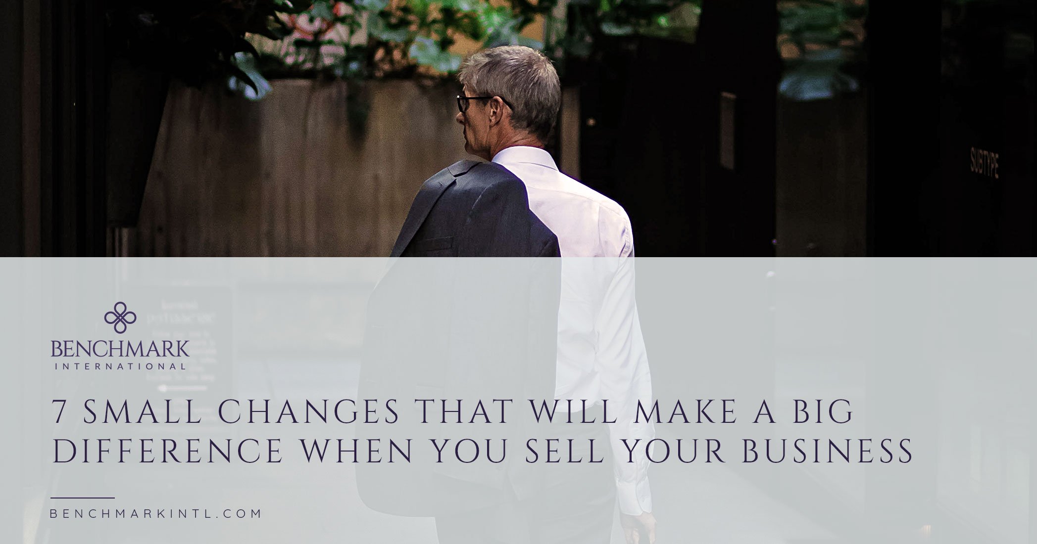 7 Small Changes That Will Make A Big Difference When You Sell Your Business